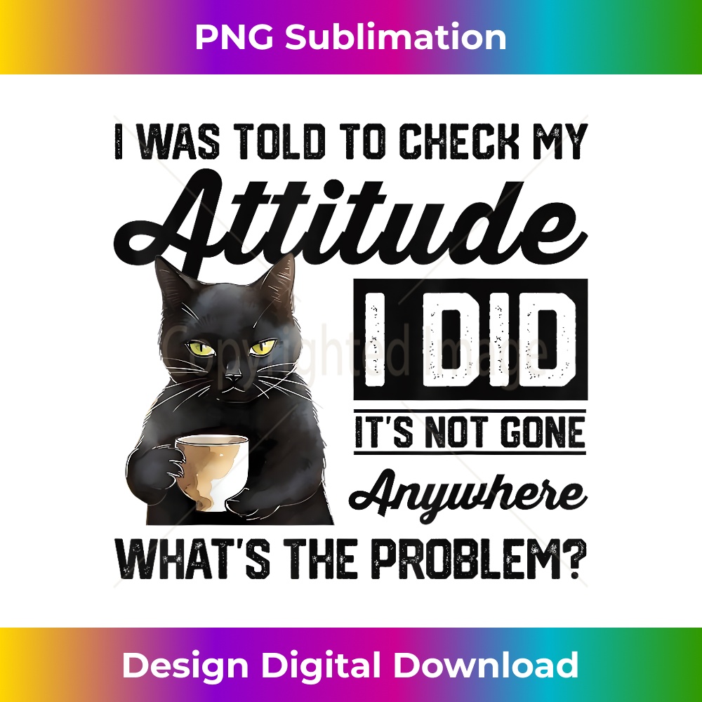 Funny Cat I Was Told To Check My Attitude Cat Humor - Subli | Inspire ...