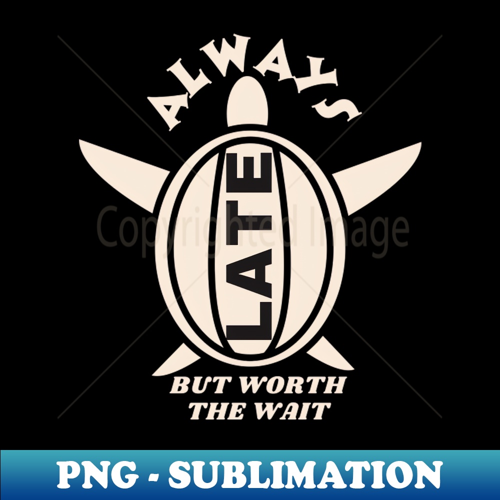 Always Late But Worth The Wait - Signature Sublimation PNG F | Inspire ...
