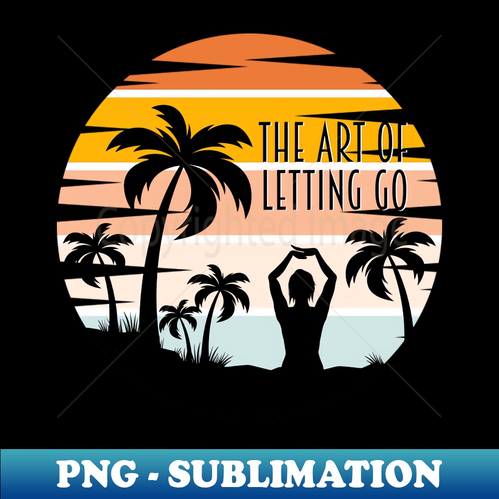 The Art of Letting Go - Trendy Sublimation Digital Download | Inspire Uplift