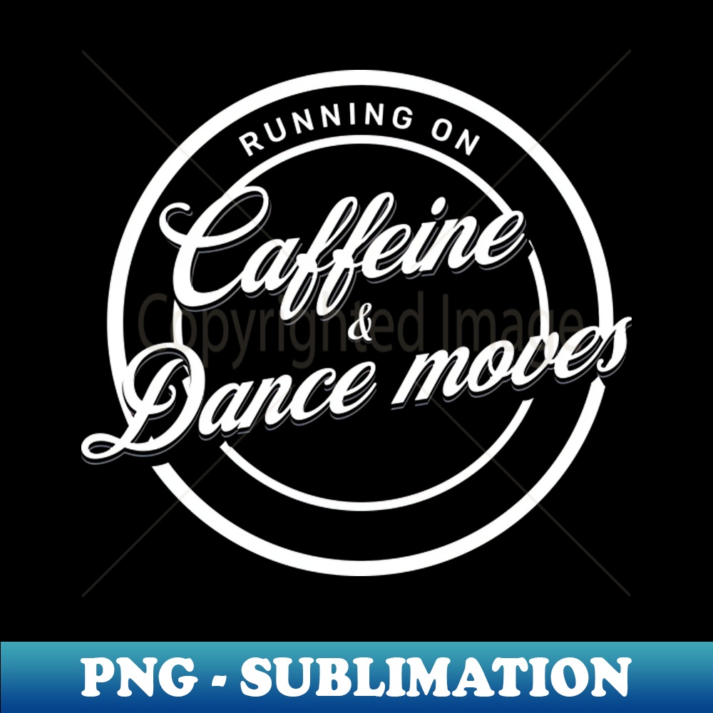 Running on caffeine and dance moves - PNG Sublimation Digita - Inspire ...