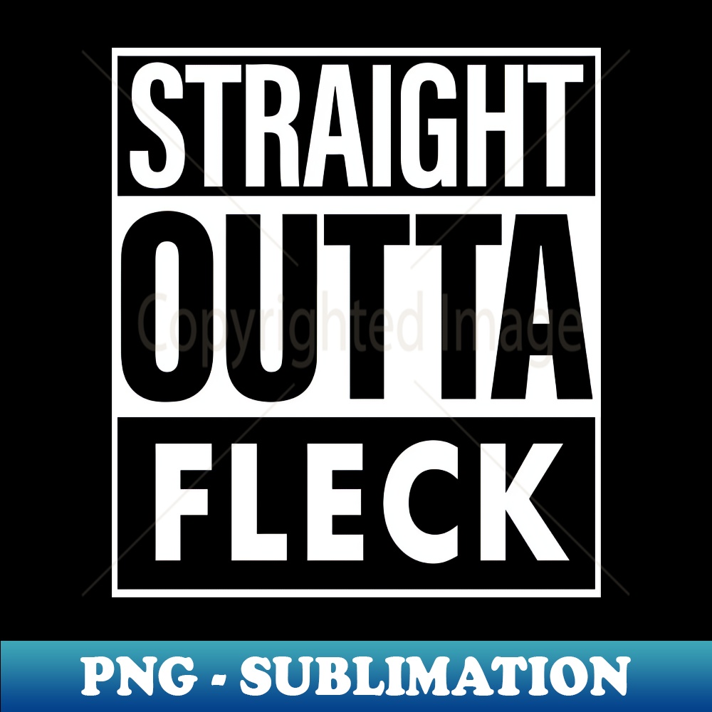 Fleck Name Straight Outta Fleck - Creative Sublimation PNG D - Inspire ...
