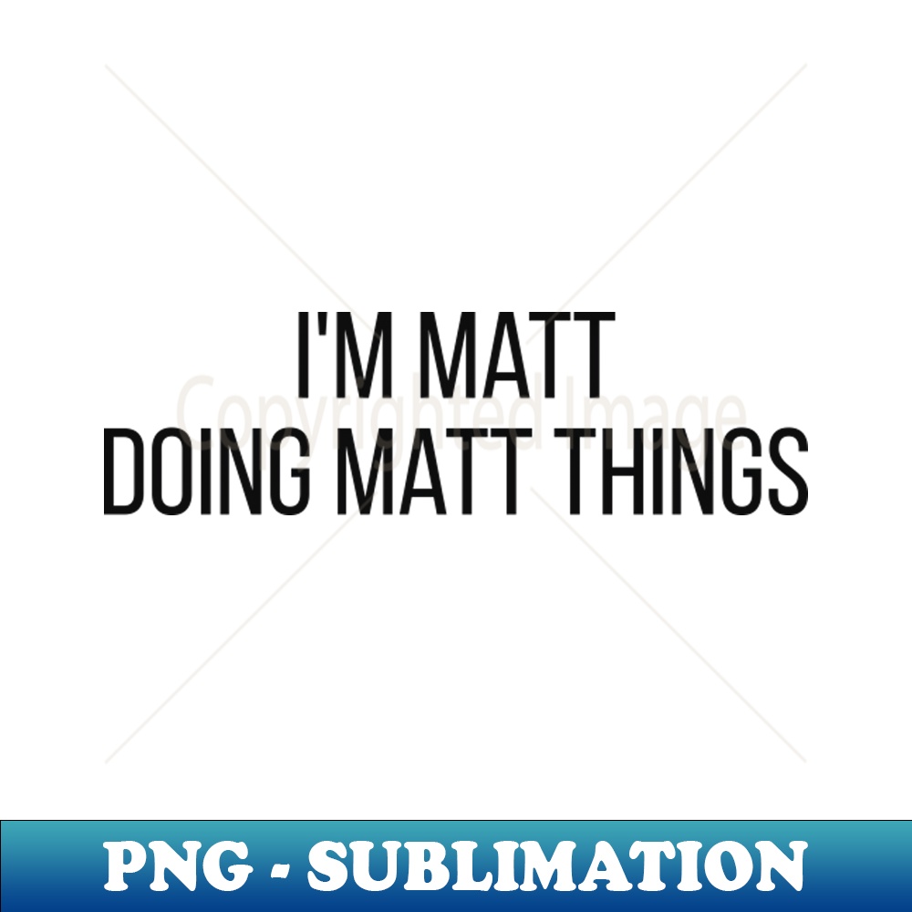 Im Matt doing Matt things - Professional Sublimation Digital | Inspire ...