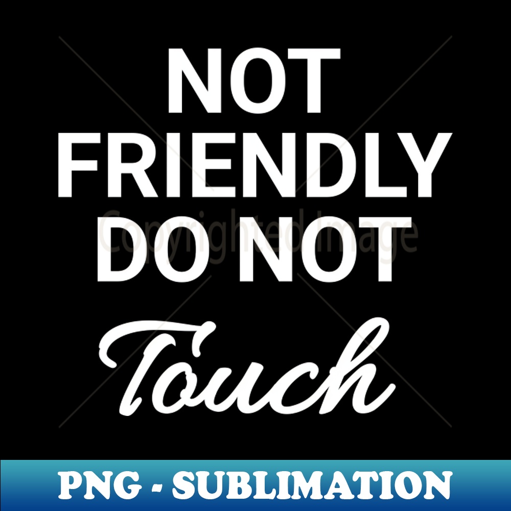 not friendly do not touch - PNG Transparent Sublimation File | Inspire ...