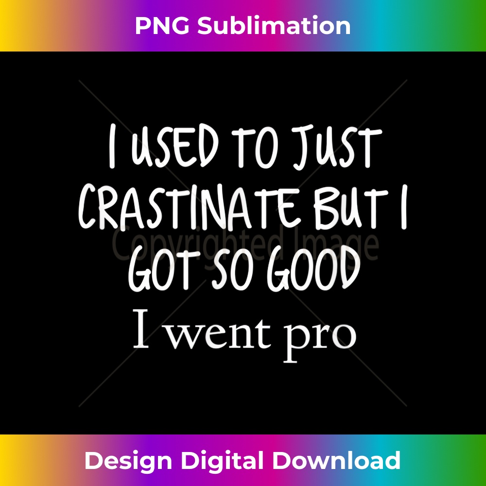 I used to just crastinate but I got so good i went pro. - De | Inspire ...