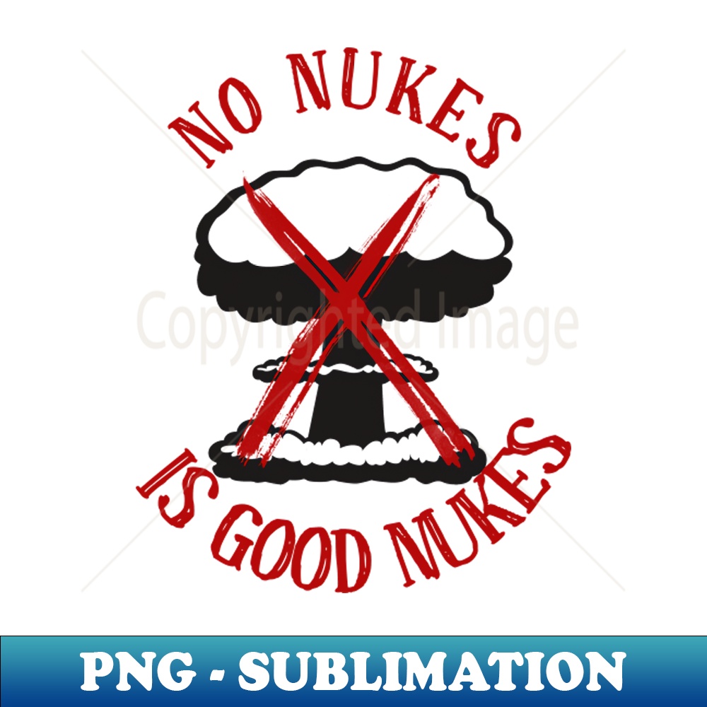 No Nukes is Good Nukes - PNG Transparent Sublimation File - | Inspire ...