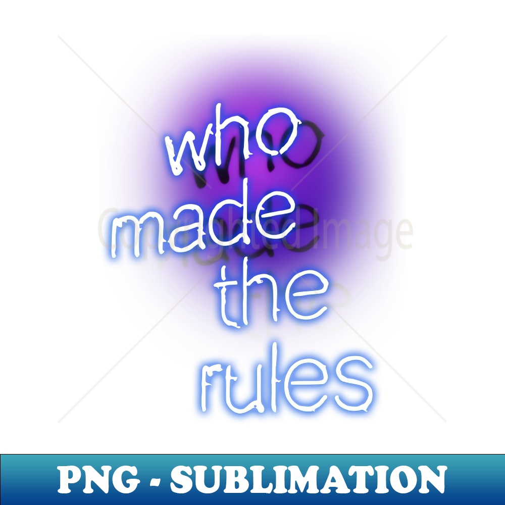 Who Made The Rules - Digital Sublimation Download File - Vib | Inspire ...