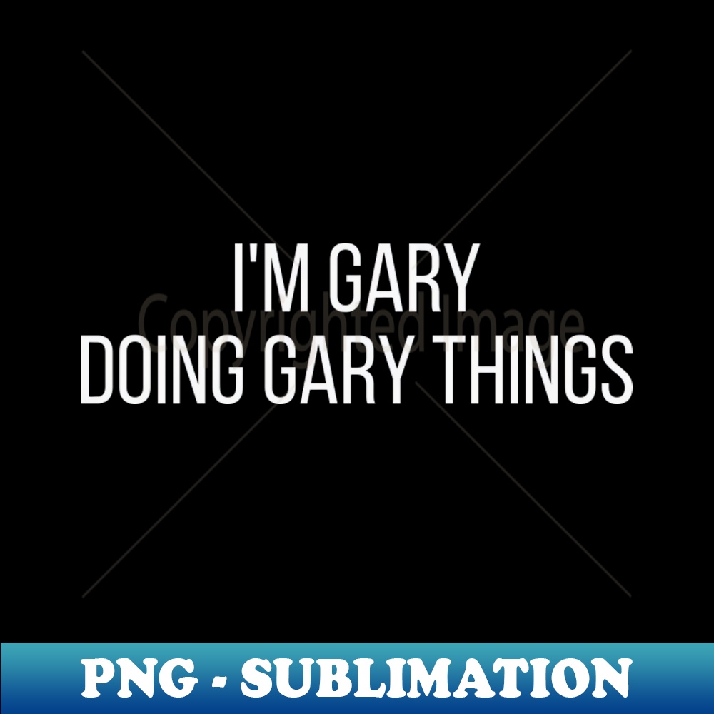 Im Gary doing Gary things - PNG Sublimation Digital Download - Inspire Uplift