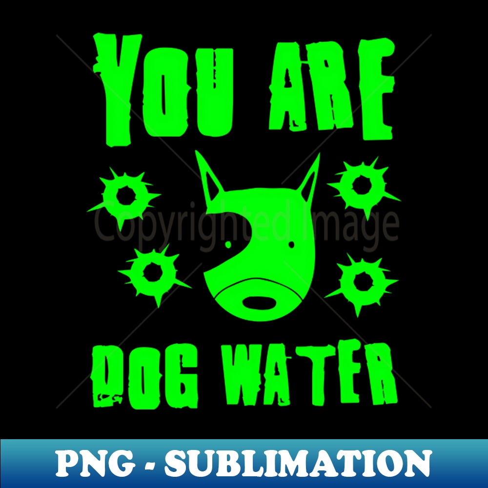 you are dog water 20 - Instant Sublimation Digital Download | Inspire ...