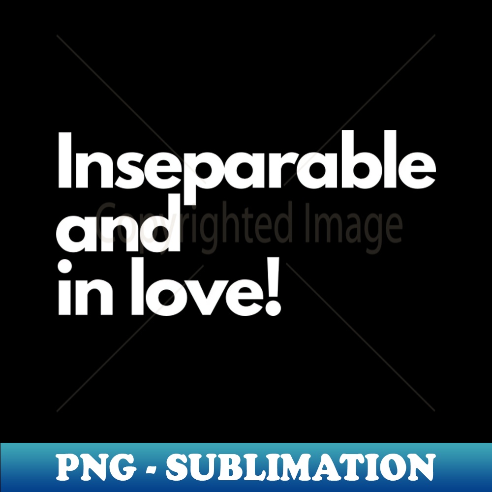 Inseparable and in love White text - Premium Sublimation Dig | Inspire ...