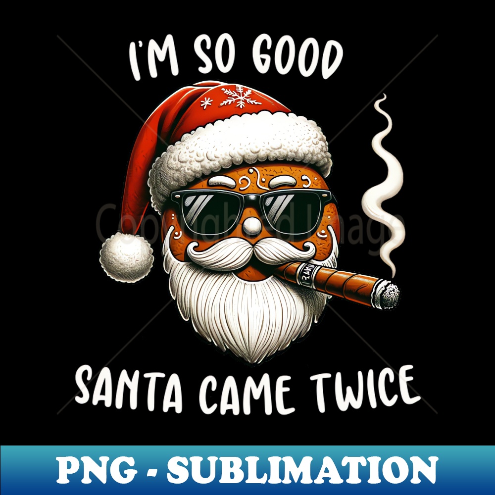 Im So Good Santa Came Twice - PNG Transparent Digital Downlo | Inspire ...