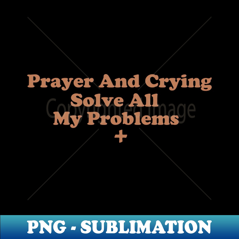 Prayer and Crying Solve All My Problems - PNG Sublimation Di - Inspire ...