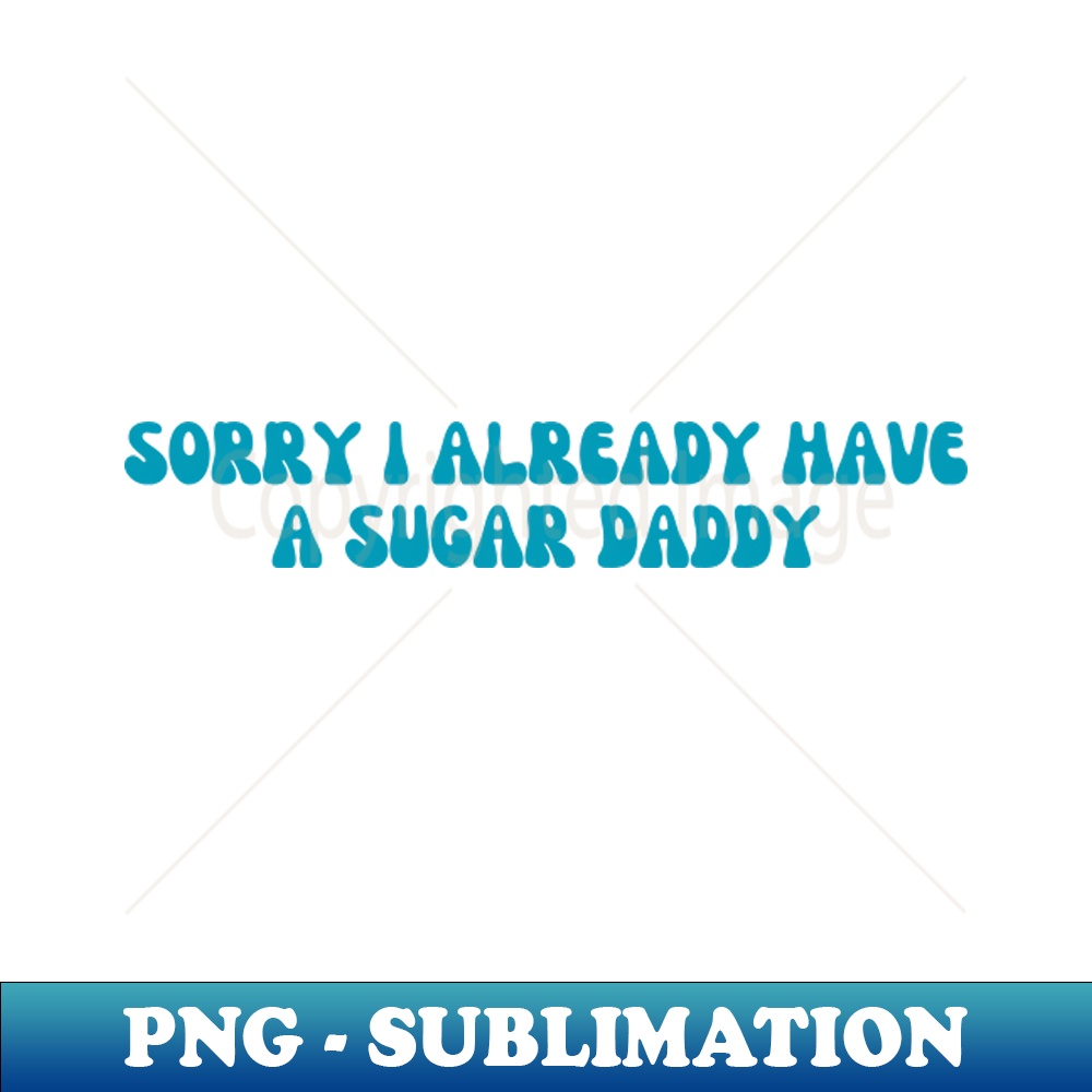 Sorry I Already Have A Sugar Daddy - High-Resolution PNG Sub | Inspire ...