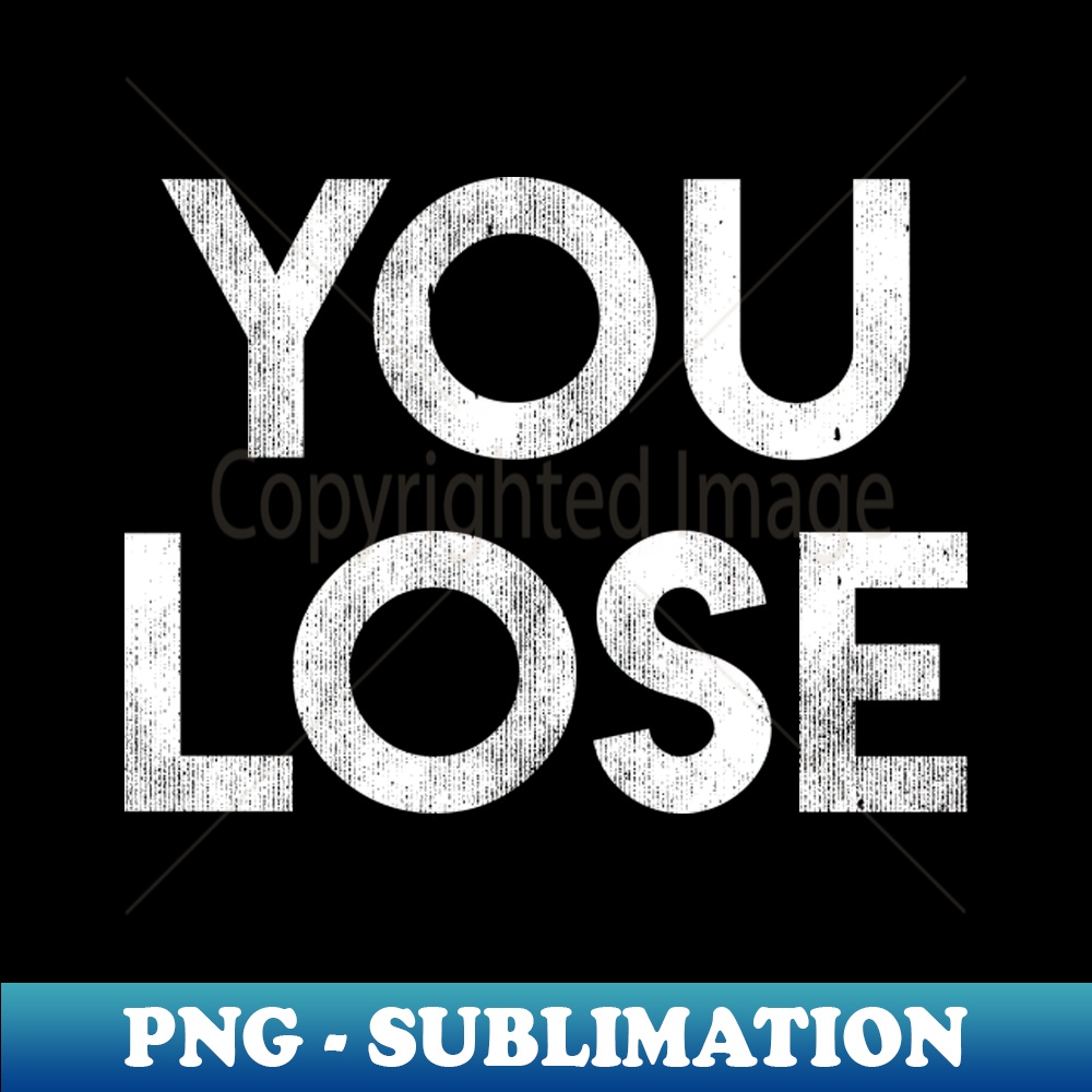 You Lose - PNG Transparent Digital Download File for Sublima | Inspire ...