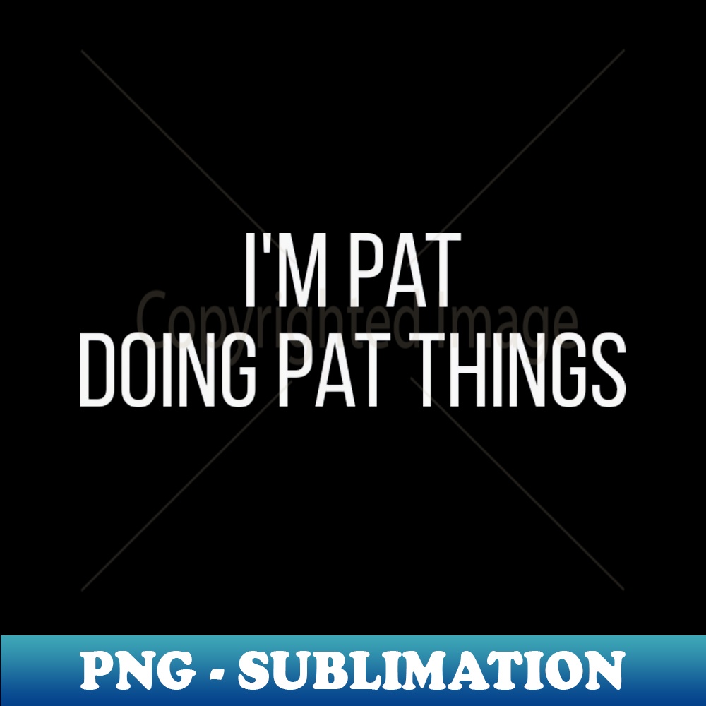 Im Pat doing Pat things - Signature Sublimation PNG File - U | Inspire ...
