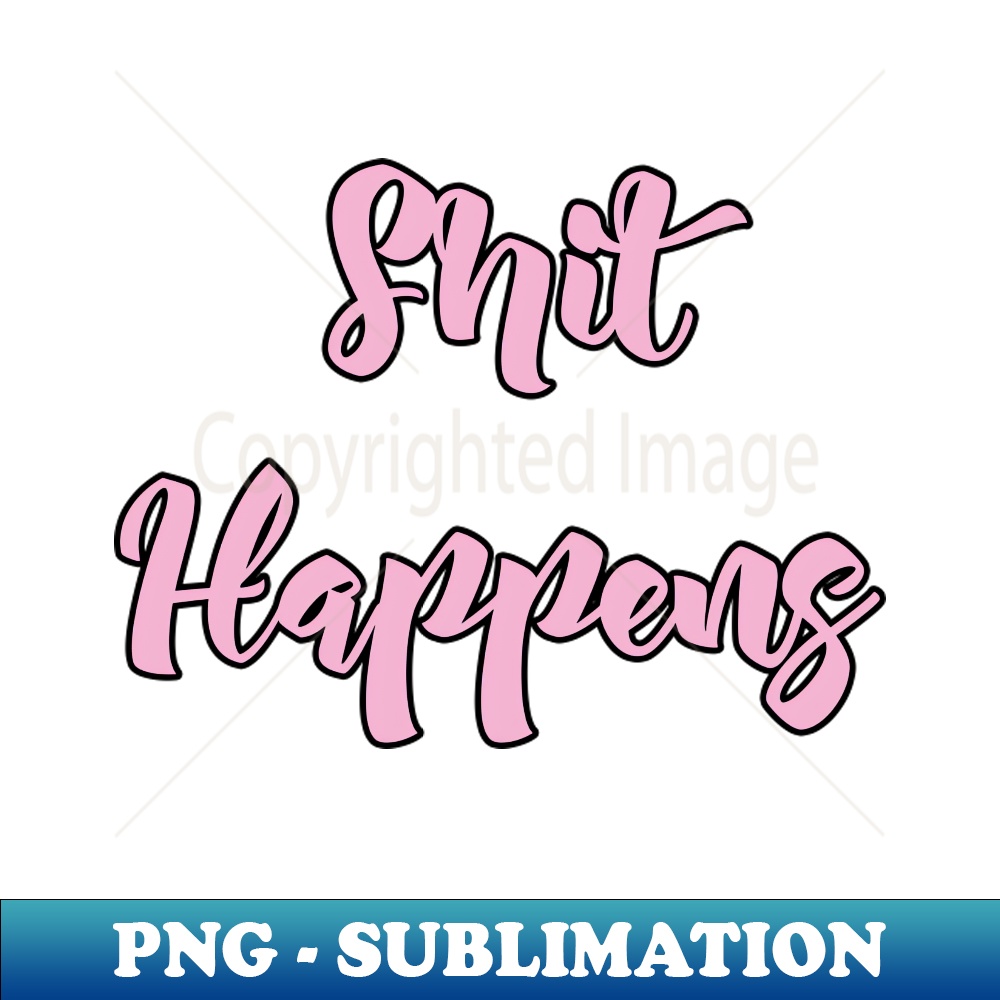 Shit happens - High-Resolution PNG Sublimation File - Bring | Inspire ...