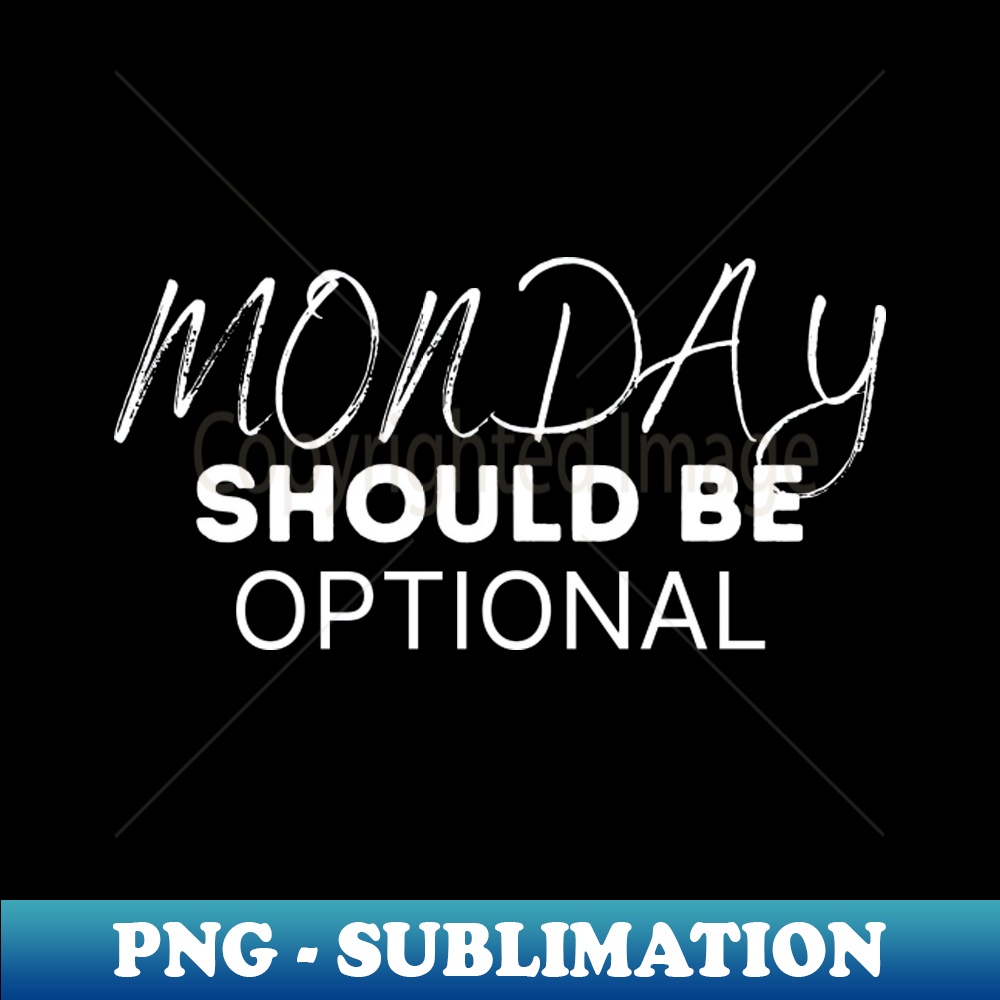 Monday Should Be Optional - High-Resolution PNG Sublimation - Inspire ...