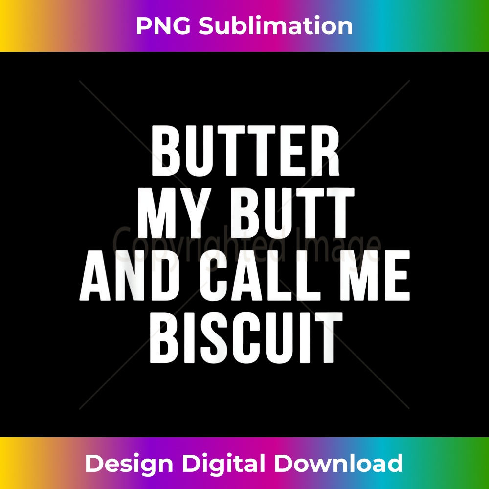 Butter My Butt And Call Me Biscuit Funny Biscuit s - Sublima - Inspire Uplift