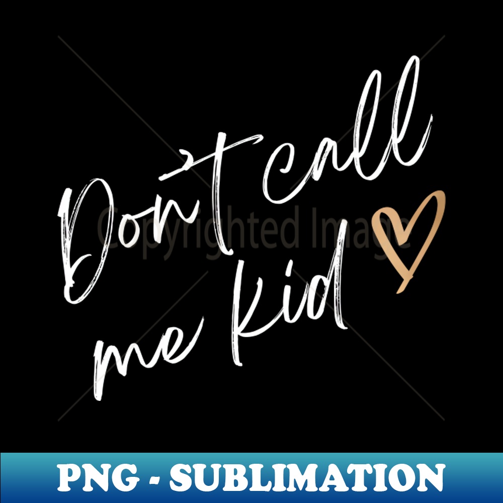 Dont call me kid - PNG Sublimation Digital Download - Unleas | Inspire ...