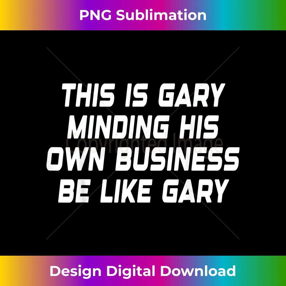 This Is Gary Im Gary Mind Your Own Business - Classic Sublim | Inspire Uplift