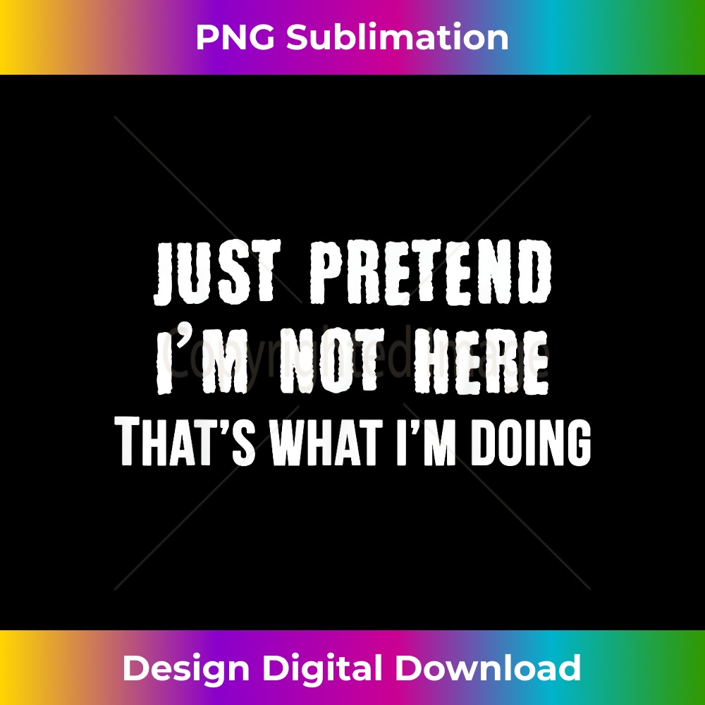 Just Pretend I'm Not Here - That's What I'm Doing Tee - Inno | Inspire ...