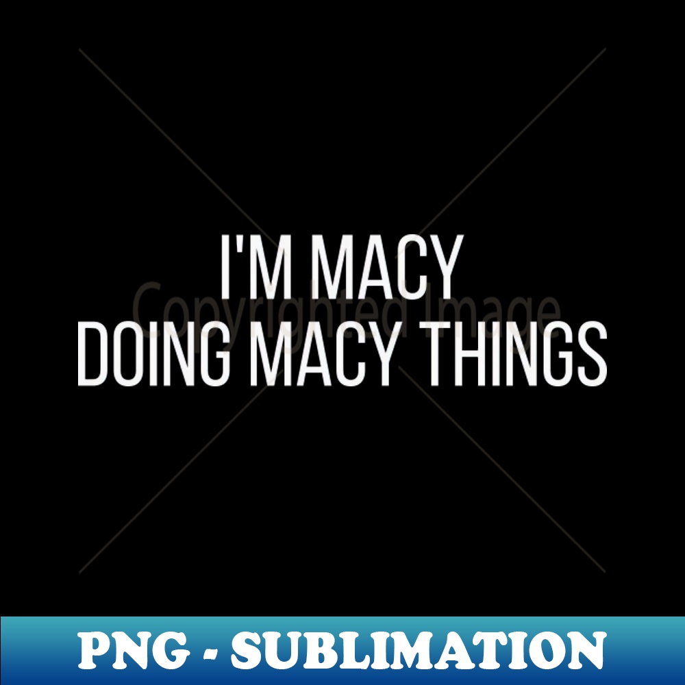 Im Macy doing Macy things - Signature Sublimation PNG File - | Inspire ...