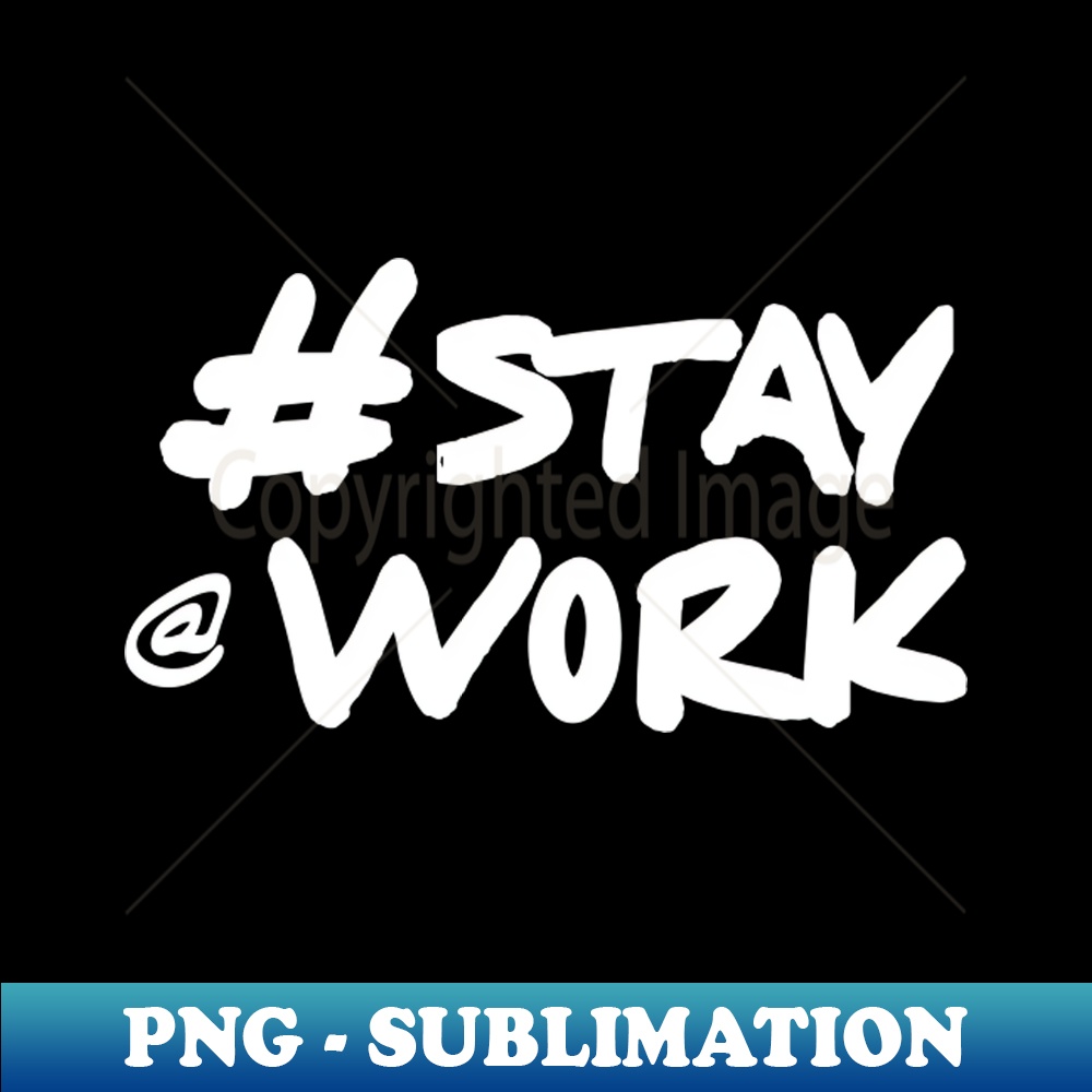 Stay work - Special Edition Sublimation PNG File - Perfect f | Inspire ...