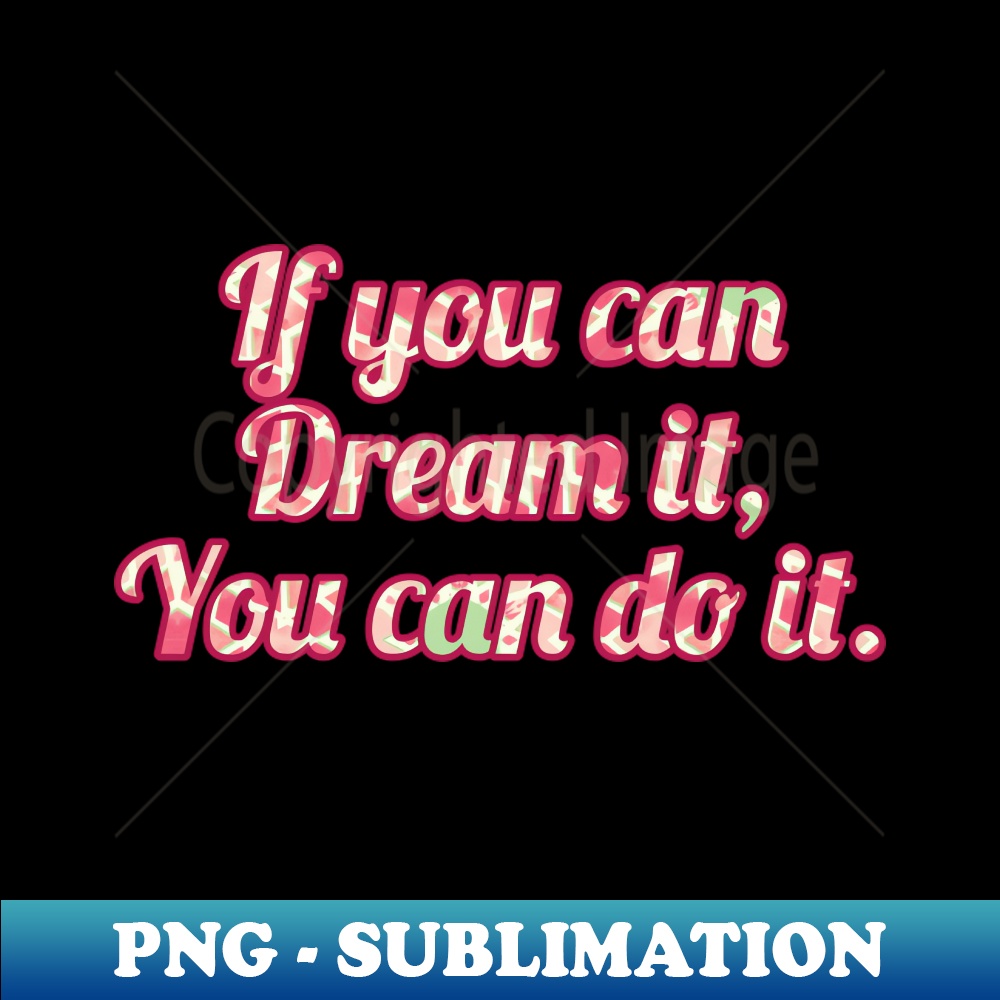 If you can dream it you can do it - Exclusive PNG Sublimatio | Inspire ...