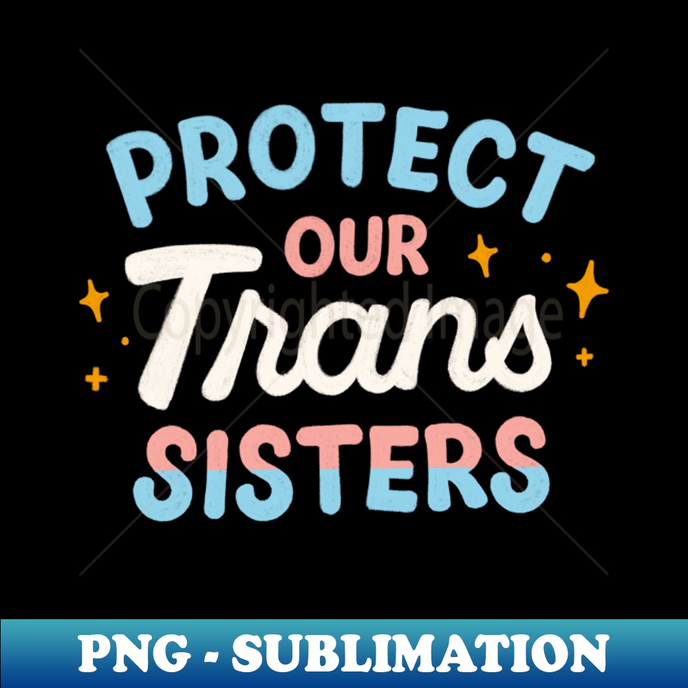 Protect our Trans Sisters - Exclusive Sublimation Digital Fi | Inspire ...