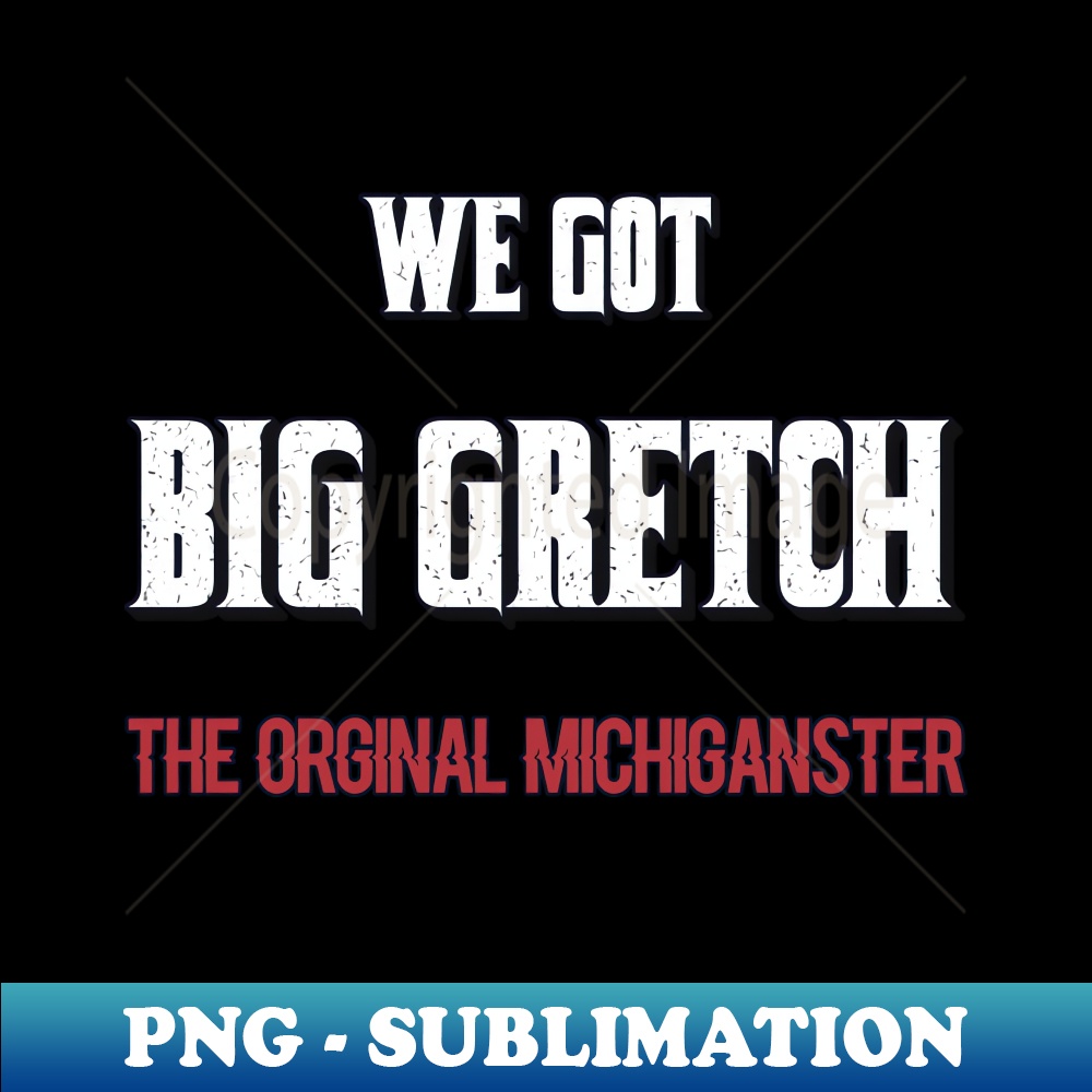 WE GOT Big Gretch -4 - High-Resolution PNG Sublimation File | Inspire ...