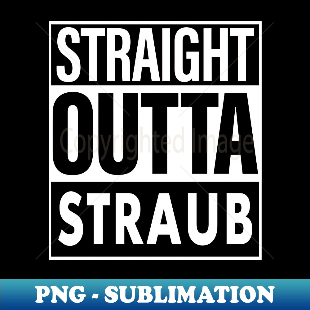 Straub Name Straight Outta Straub - Exclusive PNG Sublimatio | Inspire ...