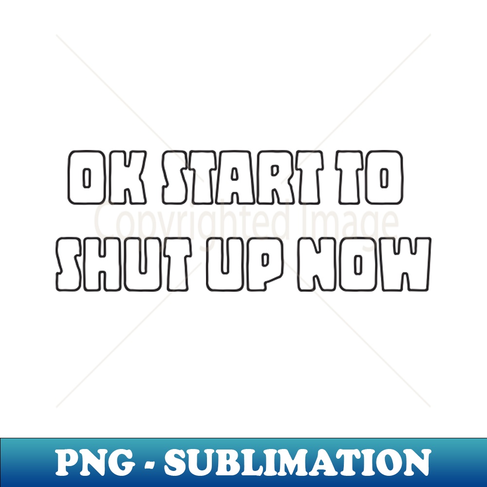 OK start to shut up now - Exclusive PNG Sublimation Download | Inspire ...