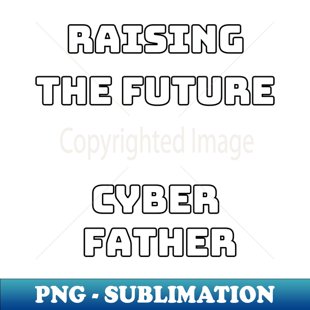 Cyber Father raising the future - Special Edition Sublimatio | Inspire ...