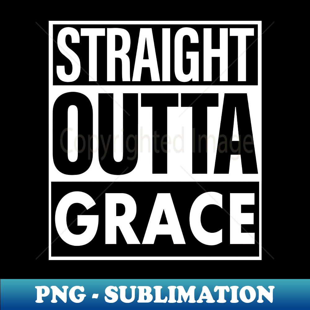 Grace Name Straight Outta Grace - Instant PNG Sublimation Do | Inspire ...