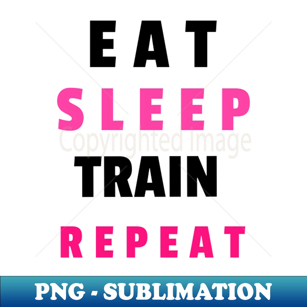 Eat sleep train repeat - Special Edition Sublimation PNG Fil | Inspire ...