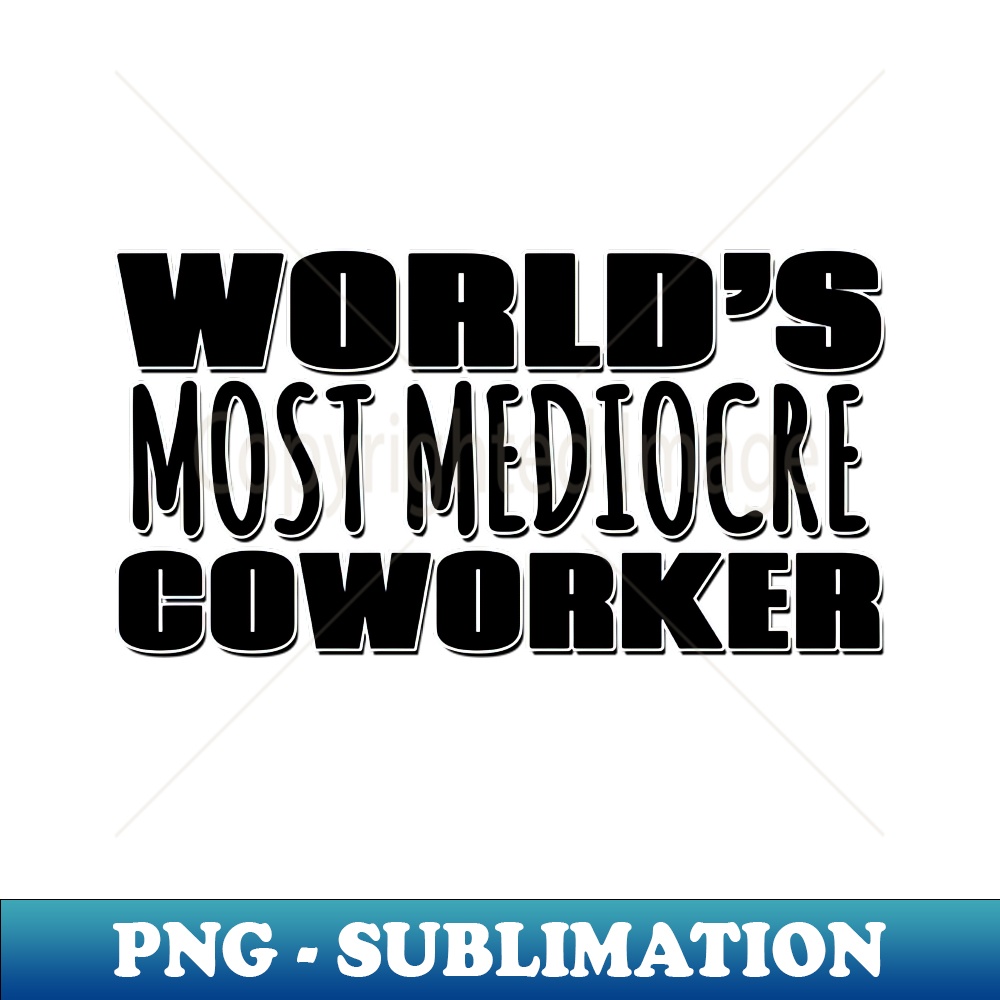 Worlds Most Mediocre Coworker - Modern Sublimation PNG File - Inspire ...