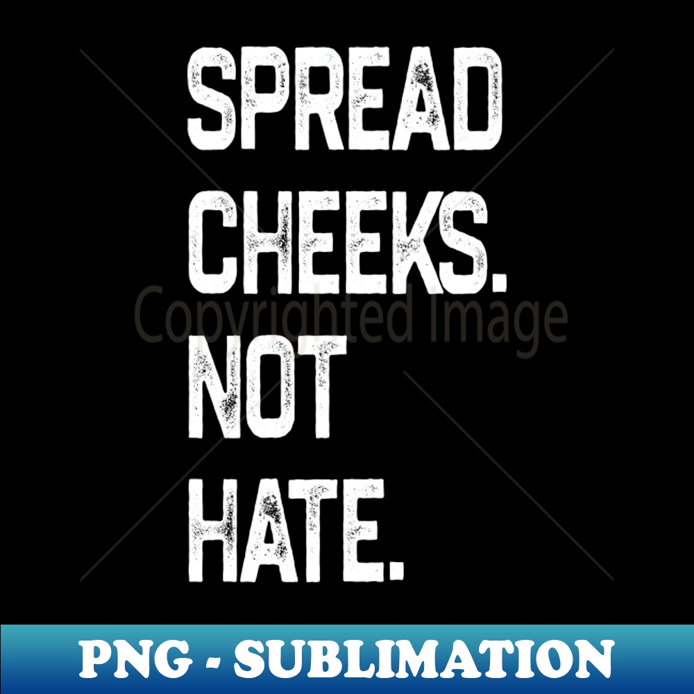 Spread Cheeks Not Hate - Artistic Sublimation Digital File - | Inspire ...