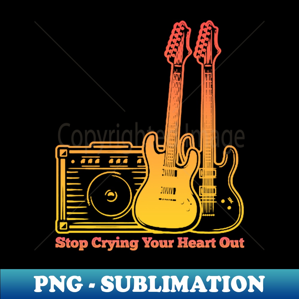 Stop Crying You Heart Out Play With Guitars - Creative Subli - Inspire ...