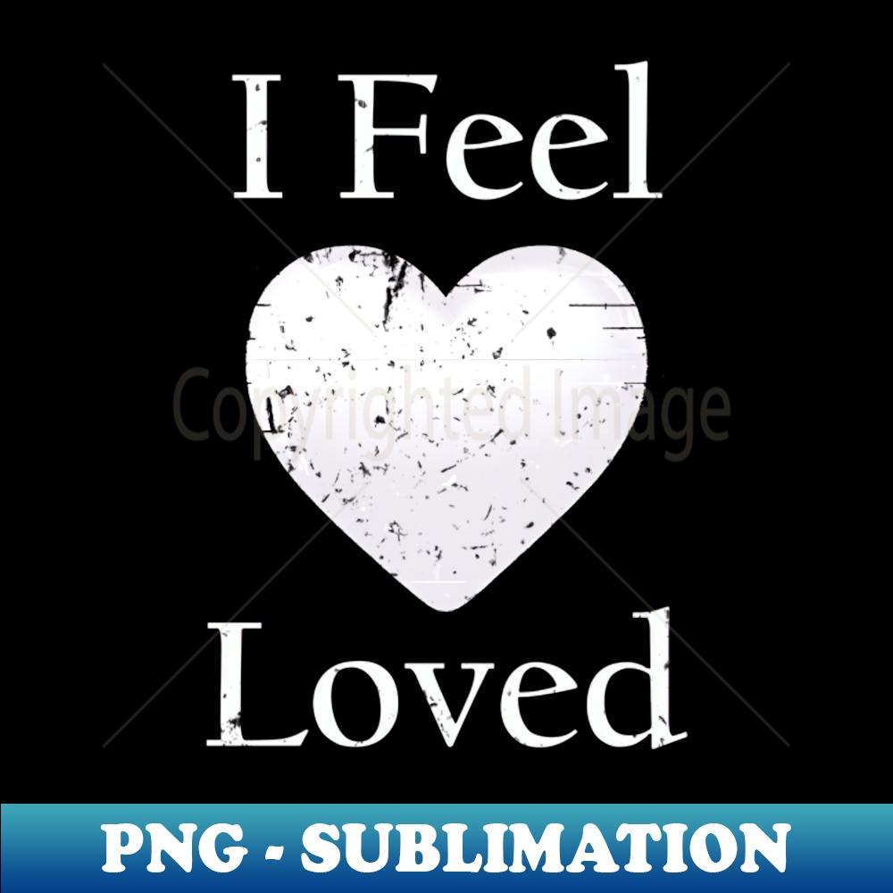 I Feel Loved small white - Premium PNG Sublimation File - Ca - Inspire ...