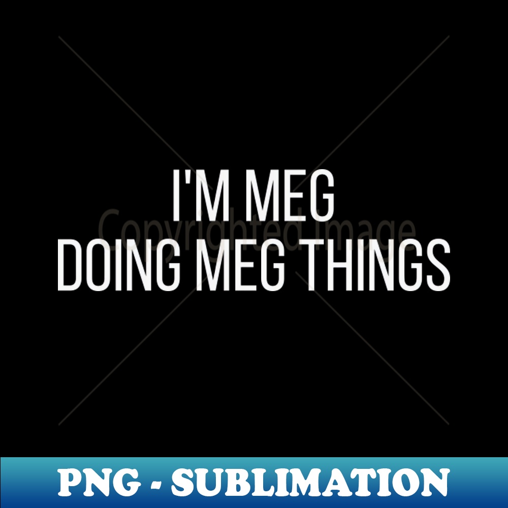 Im Meg doing Meg things - Special Edition Sublimation PNG Fi | Inspire ...