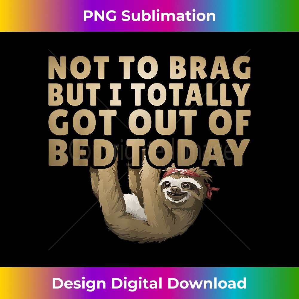Not To Brag But I Totally Got Out Of Bed Today Sloth - Innov | Inspire ...