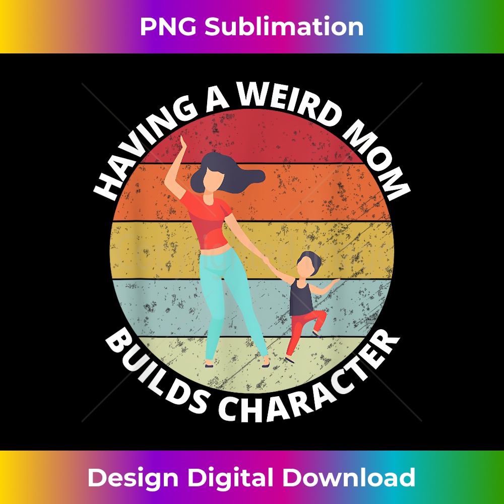 Retro Style Having a Weird Mom Builds Character Funny Gift - | Inspire ...