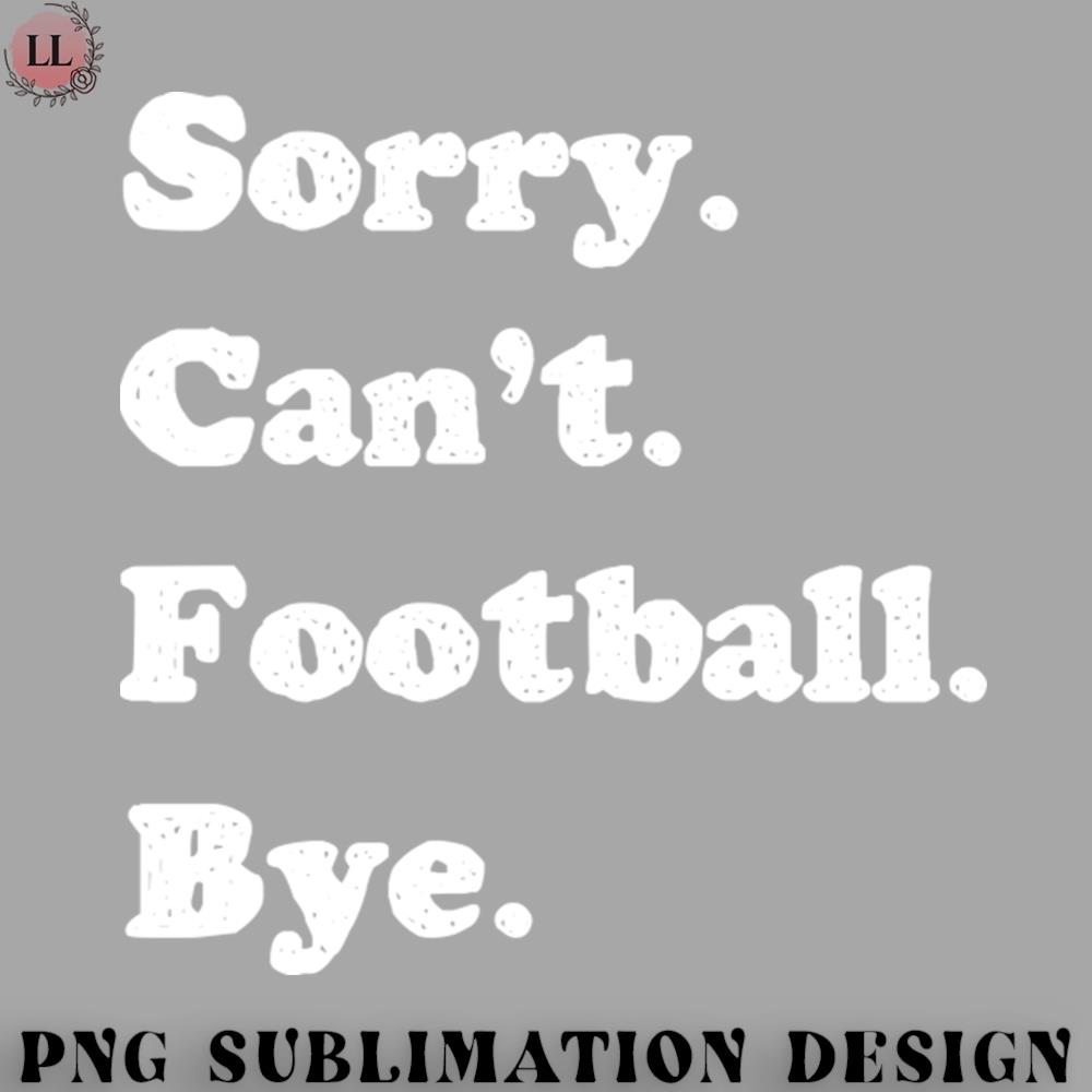 Football PNG Sorry I Cant Football Bye | Inspire Uplift