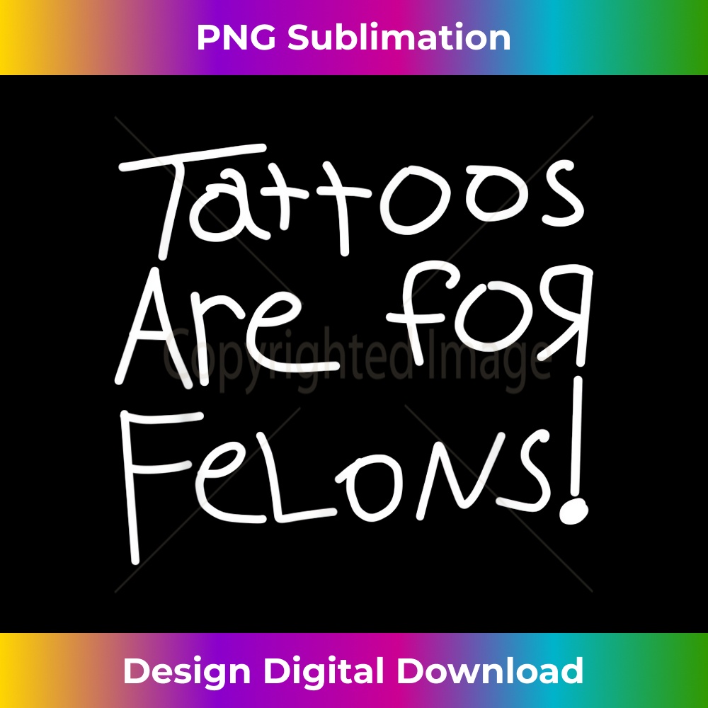 Tattoos Are For Felons! - Classic Sublimation PNG File - Ele | Inspire ...