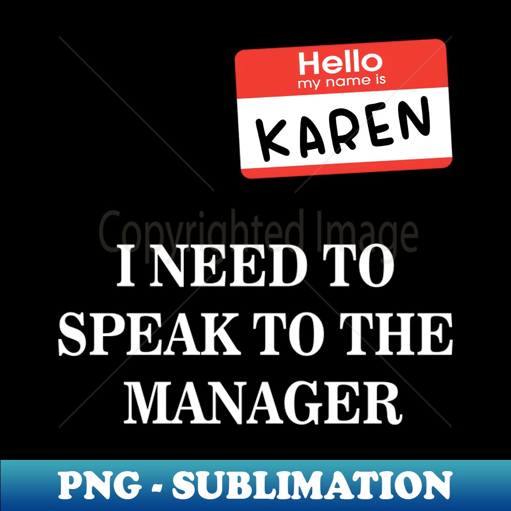 Karen Name Tag- I NEED TO SPEAK TO THE MANAGER - Unique Subl | Inspire ...