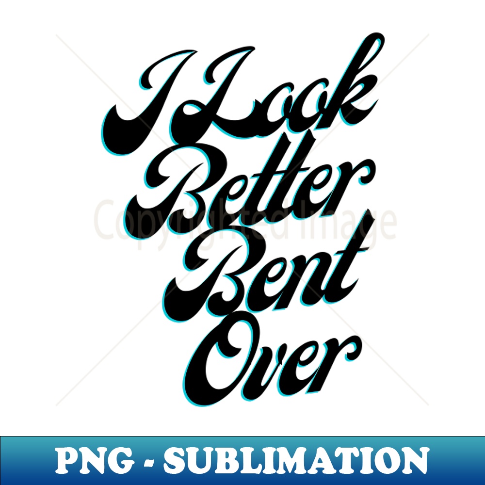I look better bent over - Exclusive PNG Sublimation Download | Inspire ...