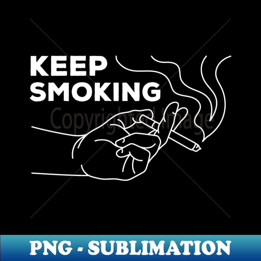 Keep smoking - Artistic Sublimation Digital File - Boost You | Inspire ...