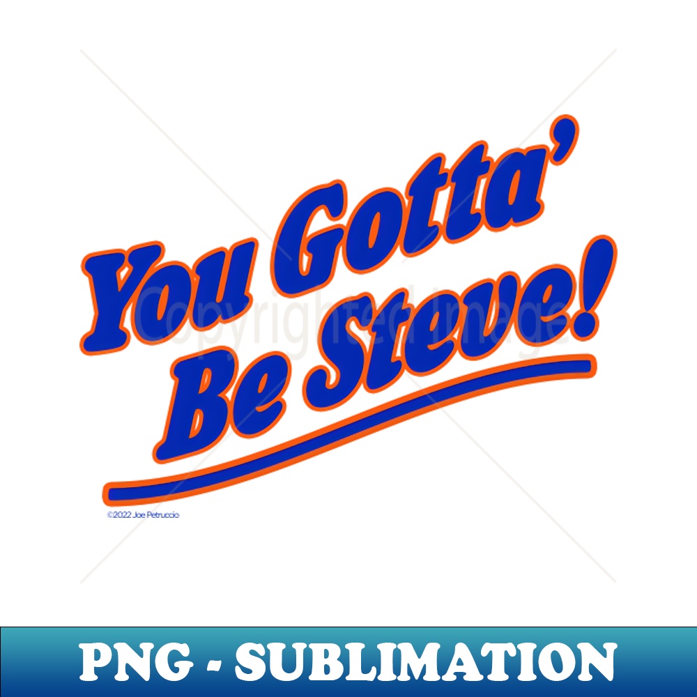 You Gotta be Steve - High-Resolution PNG Sublimation File - | Inspire ...