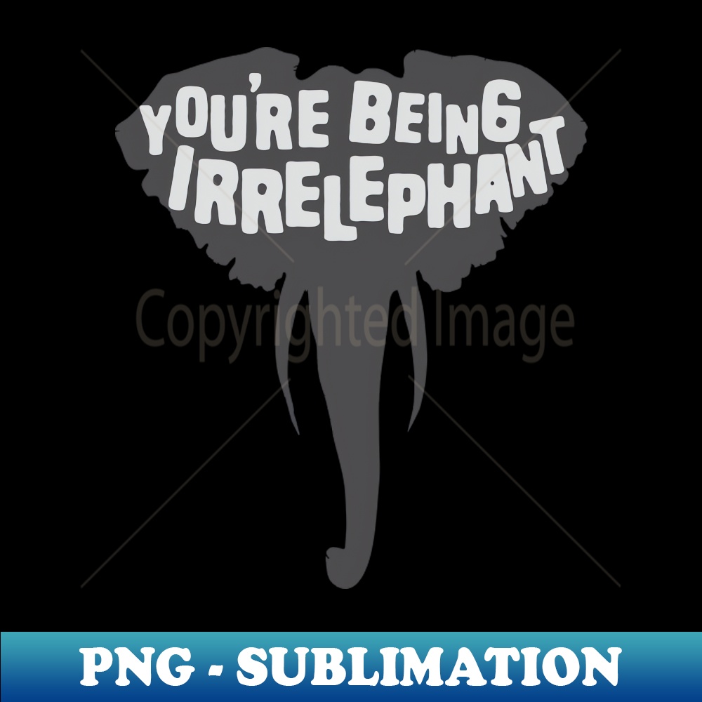 Youre Being Irrelephant - PNG Transparent Digital Download F - Inspire ...