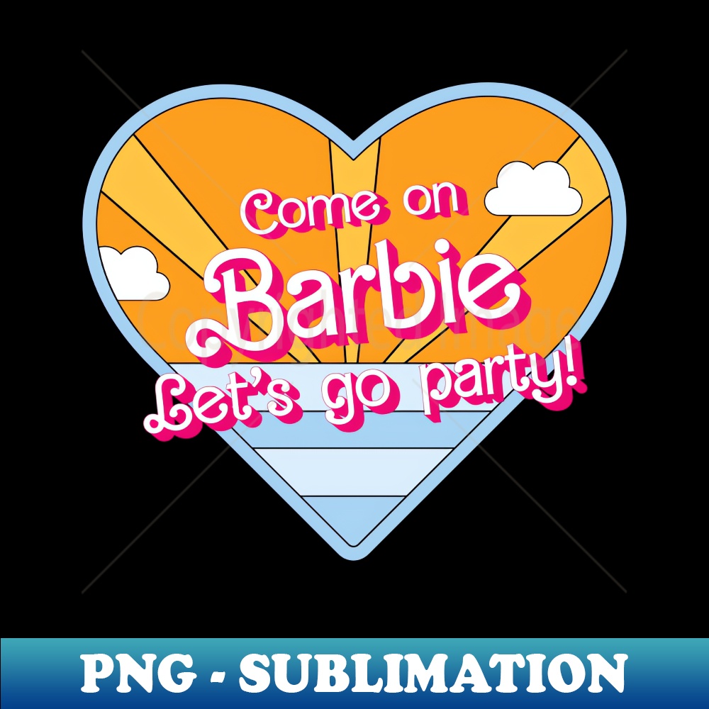 Come on Barbie lets go party - PNG Transparent Sublimation F | Inspire ...