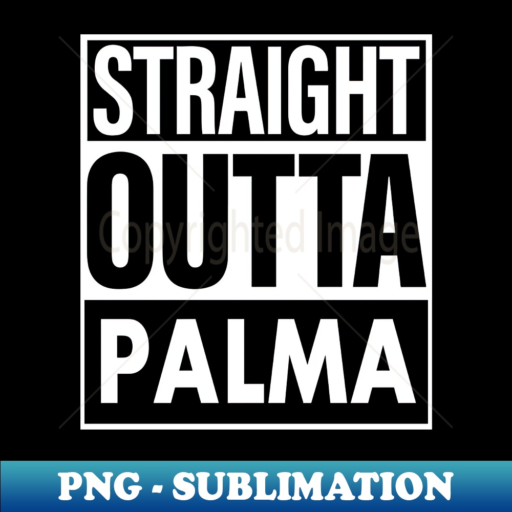 Palma Name Straight Outta Palma - PNG Sublimation Digital Do | Inspire Uplift